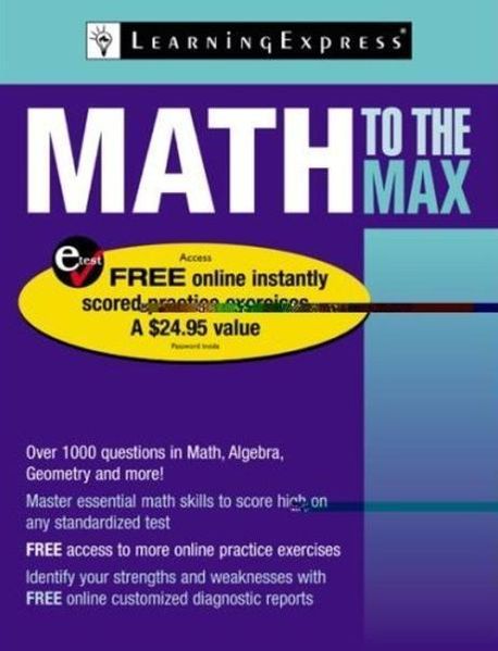 Math to the Max : 1,200 Practice Questions That Will Maximize Your Math ...