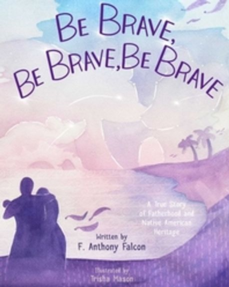 Be Brave, Be Brave, Be Brave | Anthony Falcon - 교보문고
