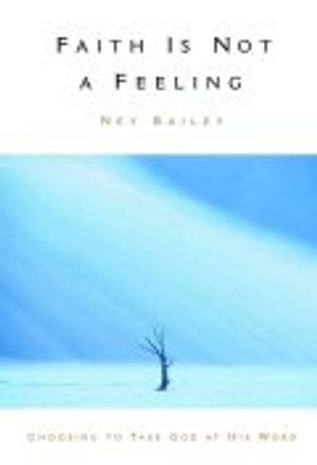 Faith Is Not a Feeling : Choosing to Take God at His Word | Bailey, Ney ...