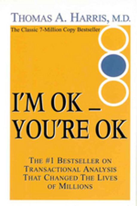 I'm Ok - You're Ok : A Practical Guide to Transactional Analysis ...