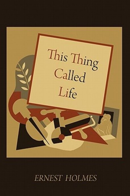 This Thing Called Life | Holmes, Ernest - 교보문고