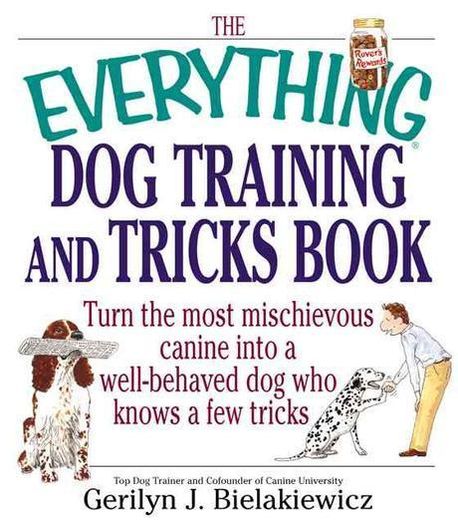 Everything Dog Training and Tricks Book : Turn the Most Mischievous ...