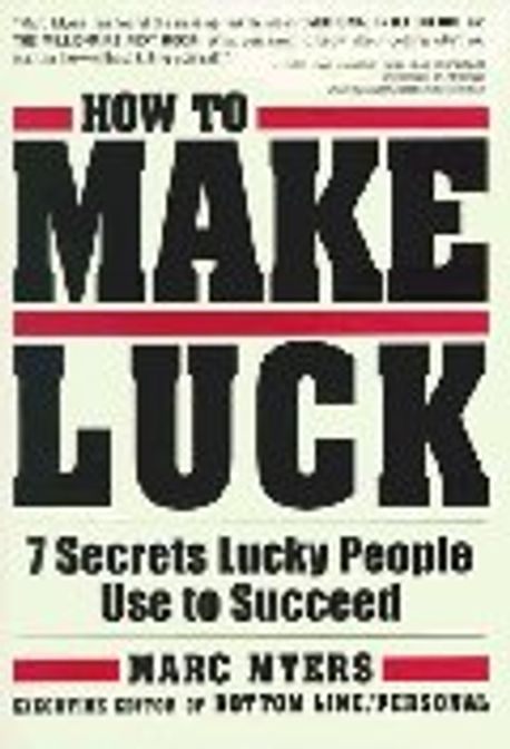 How to Make Luck : The Seven Secrets Lucky People Use to Succeed | Myers, Marc - 교보문고