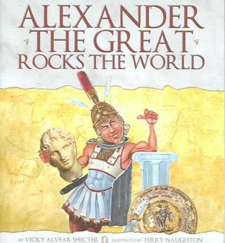 Alexander the Great Rocks the World | Shecter, Vicky Alvear/ Naughton ...