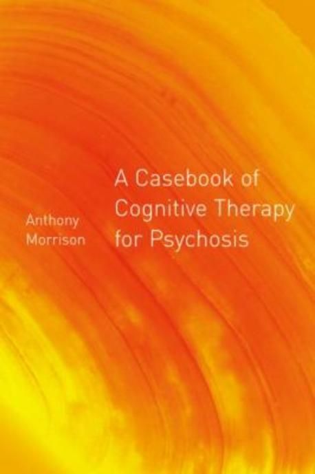 Casebook of Cognitive Therapy for Psychosis | Morrison, Tony (Edt) - 교보문고