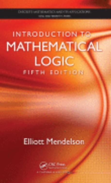 Introduction To Mathematical Logic, Fifth Edition (Discrete Mathematics ...