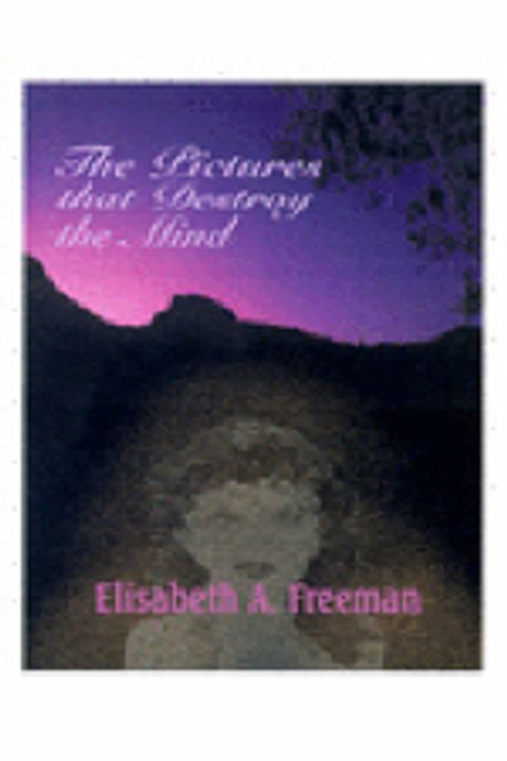 The Pictures That Destroy the Mind | Freeman, Elisabeth A. - 교보문고