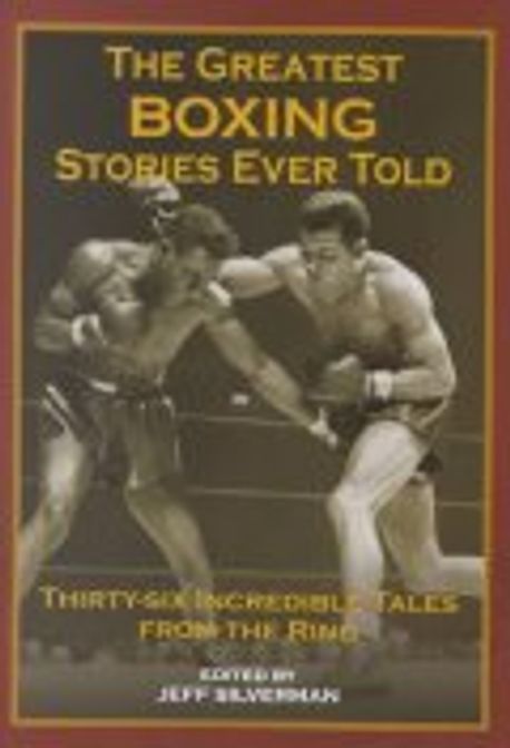 Greatest Boxing Stories Ever Told | Silverman, Jeff (Edt) - 교보문고