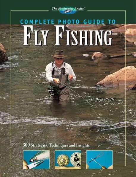 Complete Photo Guide to Fly Fishing : 300 Strategies, Techniques and ...