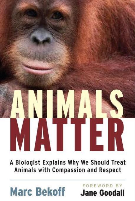 Animals Matter : A Biologist's Explains Why We Should Treat Animals ...
