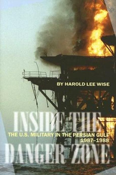 Inside the Danger Zone : The U.S. Military in the Persian Gulf, 1987-1988 | Wise, Harold Lee - 교보문고
