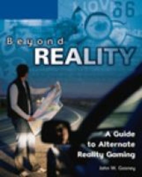 Beyond Reality : A Guide To Alternate Reality Gaming | Gosney, John - 교보문고
