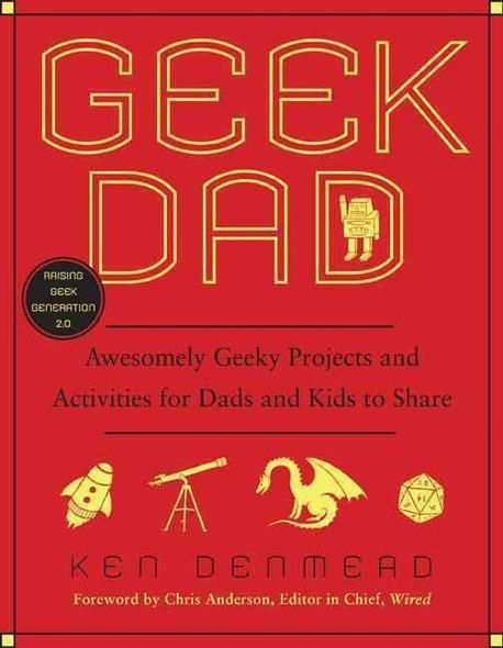 Geek Dad : Awesomely Geeky Projects and Activities for Dads and Kids to ...