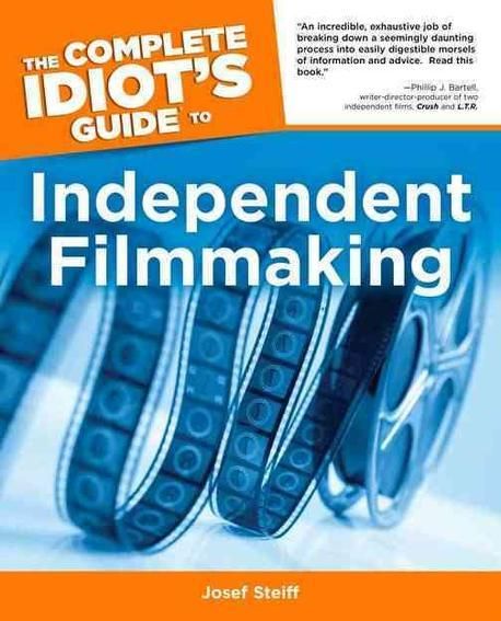 Complete Idiot's Guide To Independent Filmmaking | Steiff, Josef - 교보문고