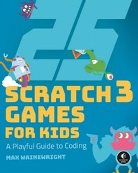 25 Scratch 3 Games for Kids | Wainewright, Max - 교보문고