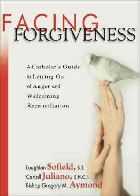 Facing Forgiveness : A Catholic's Guide to Letting Go of Anger and ...