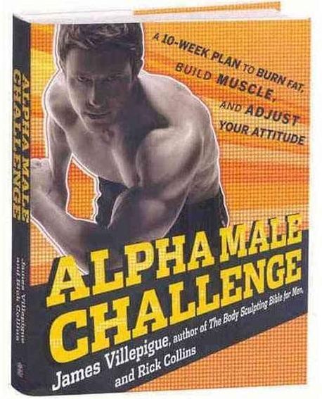 Alpha Male Challenge : A 10-Week Plan to Burn Fat, Gain Muscle & Build ...
