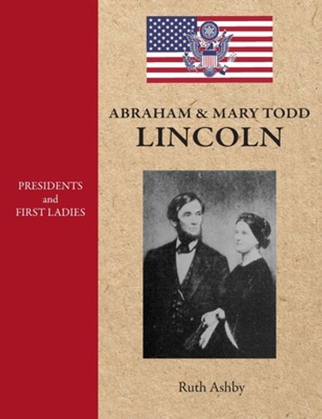 Presidents & First Ladies-Abraham & Mary Todd Lincoln | Ashby, Ruth - 교보문고
