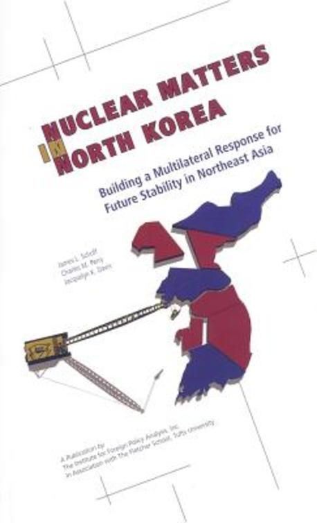 Nuclear Matters in North Korea : Building a Multilateral Response for Future Stability in ...