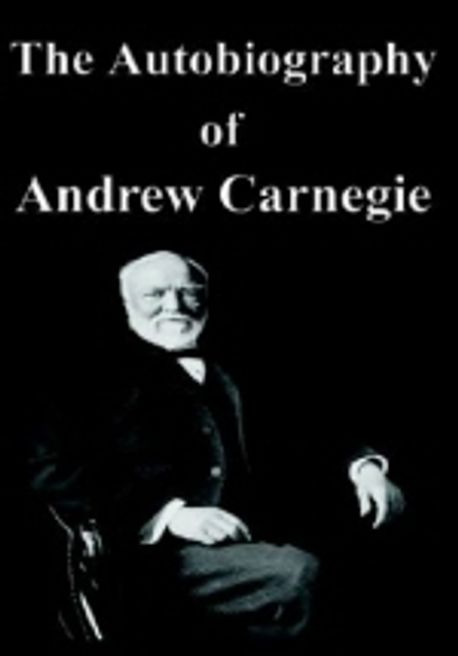 The Autobiography of Andrew Carnegie | Carnegie, Andrew - 교보문고