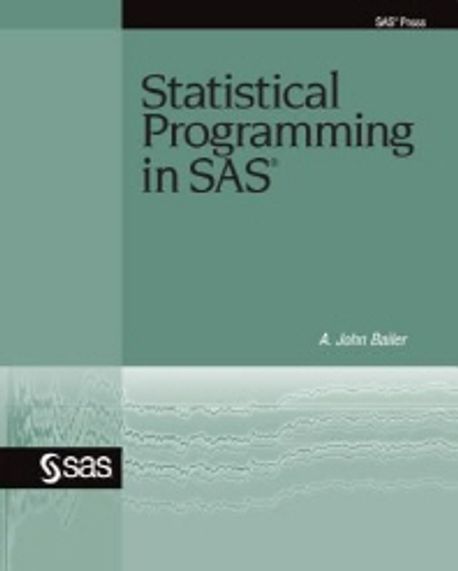 Statistical Programming in SAS | Bailer, A. John, PhD/Bailer, John A./ - 교보문고