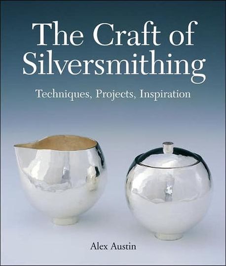 Craft of Silversmithing : Techniques, Projects, Inspiration | Austin ...