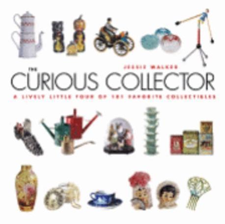 Curious Collector : A Lively Little Tour of 101 Favorite Collectibles ...