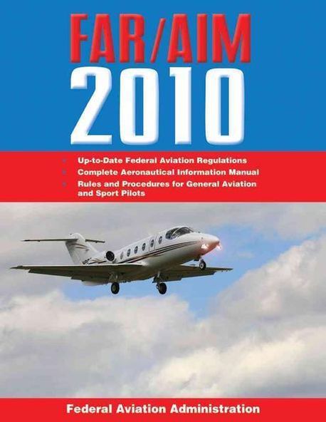 FAR/AIM 2010 : Federal Aviation Regulations/ Aeronautical Information ...