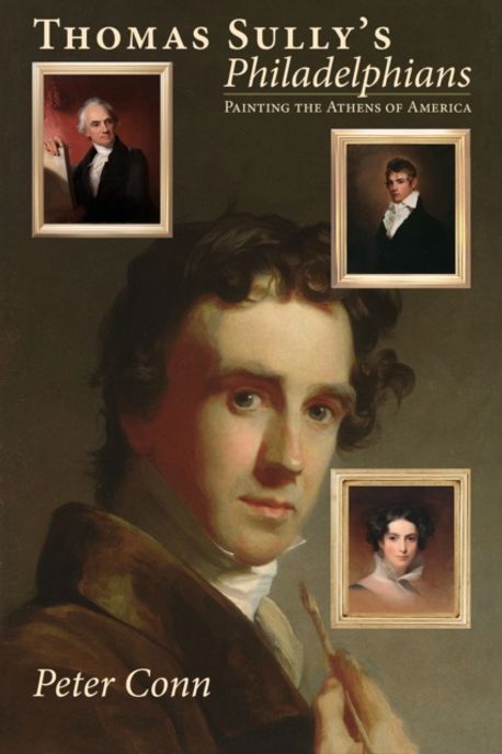 Thomas Sully's Philadelphians | Conn, Peter - 교보문고