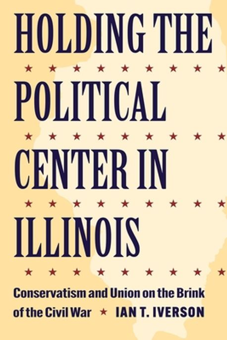 Holding the Political Center in Illinois | Iverson, Ian T. - 교보문고