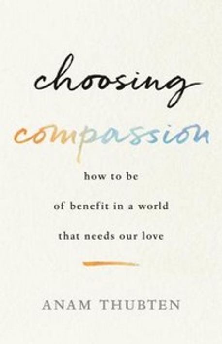Choosing Compassion | Thubten, Anam - 교보문고