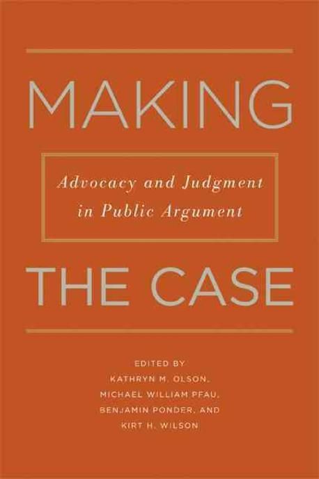 Making the Case : Advocacy and Judgment in Public Argument | Kathryn M ...