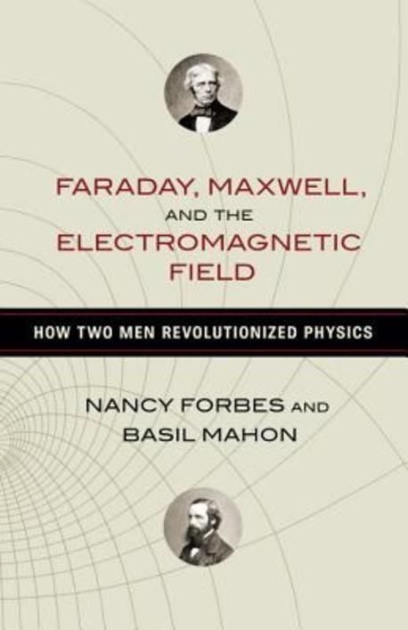 Faraday, Maxwell, and the Electromagnetic Field | Prometheus Books - 교보문고