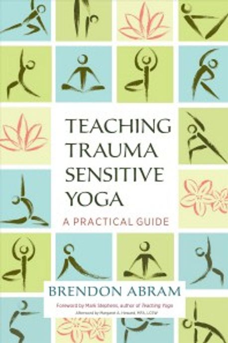 Teaching Trauma-Sensitive Yoga | Abram, Brendon - 교보문고