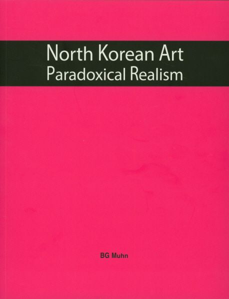 North Korean Art Paradoxical Realism | BG Muhn 편집부 - 교보문고