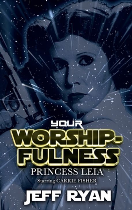 Your Worshipfulness, Princess Leia | Ryan, Jeff - 교보문고