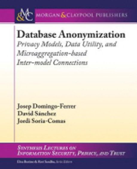 Database Anonymization: Privacy Models, Data Utility, and Microaggregation-based Inter-model ...