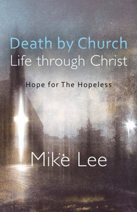 Death by Church, Life Through Christ | Lee, Mike - 교보문고