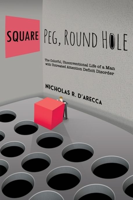 Square Peg, Round Hole - The Colorful, Unconventional Life of a Man with Untreated Attention ...