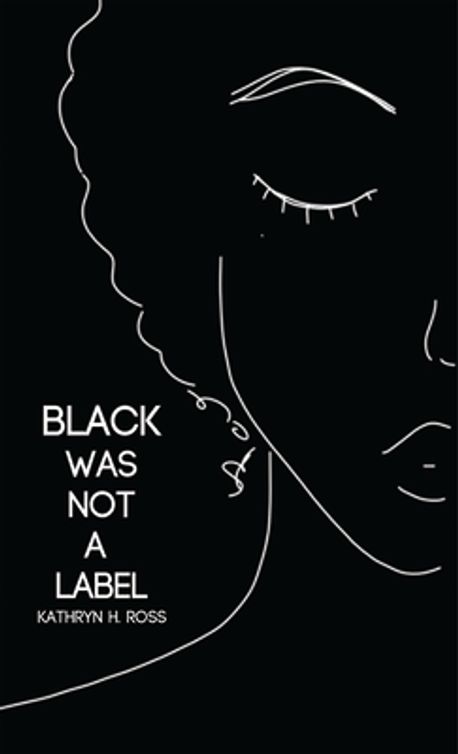 Black Was Not a Label | Ross, Kathryn H. - 교보문고