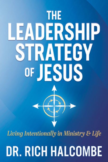 The Leadership Strategy of Jesus | Halcombe, Rich - 교보문고
