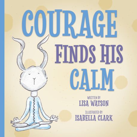 Courage Finds His Calm | Watson, Lisa - 교보문고