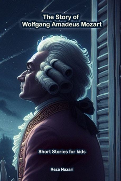 The Story of Wolfgang Amadeus Mozart | Nazari, Reza - 교보문고