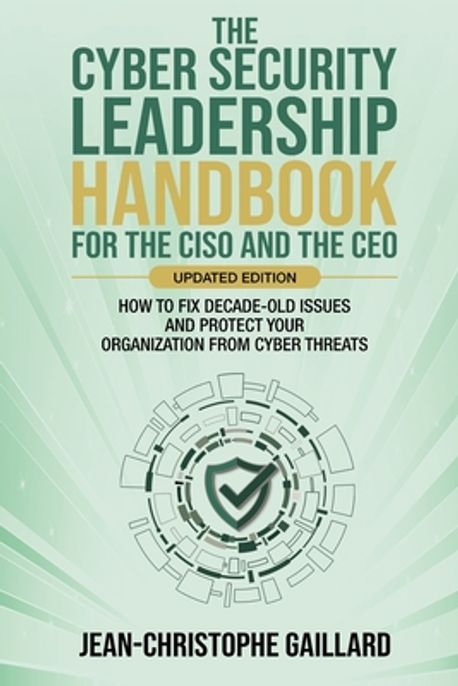 The CyberSecurity Leadership Handbook for the CISO and the CEO - Updated Edition | Gaillard ...