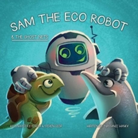 Sam the Eco Robot & the Ghost Nets | Wanick, Thassanee - 교보문고