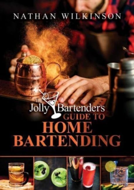 The Jolly Bartender's Guide to Home Bartending | Nathan Wilkinson - 교보문고