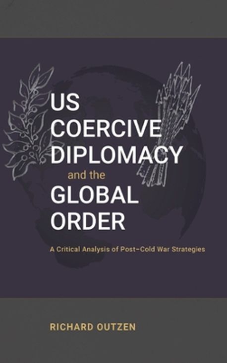 US Coercive Diplomacy and the Global Order | Outzen, Richard - 교보문고