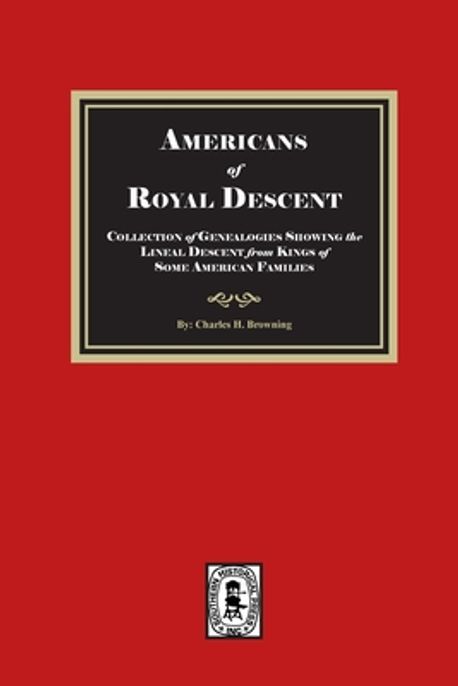 Americans of ROYAL DESCENDANT. A collection of genealogies showing the ...