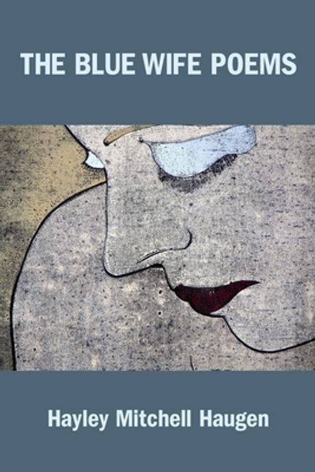 The Blue Wife Poems | Haugen, Haley Mitchell - 교보문고
