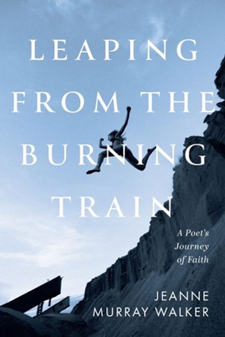 Leaping from the Burning Train | Walker, Jeanne Murray - 교보문고